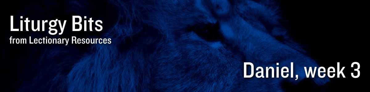 Liturgy Bits for Daniel series, week 3 – Lectionary Resources Blog