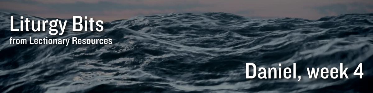 Liturgy Bits for Daniel series, week 4 – Lectionary Resources Blog